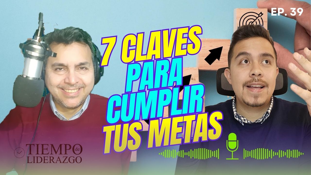 #39 7 Claves para cumplir tus metas - Tiempo de Liderazgo con Engelbert González